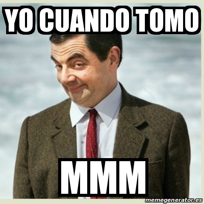 Meme Mr Bean - Yo cuando tomo mmm - 24224537