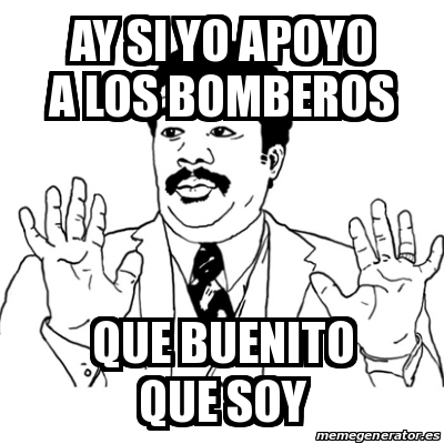 Meme Ay Si - ay si yo apoyo a los bomberos que buenito que soy - 24227718