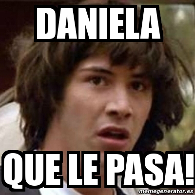 Meme Keanu Reeves - Daniela que le pasa! - 24233196