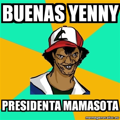 Meme Ash Pedreiro - Buenas Yenny Presidenta mamasota - 24239103