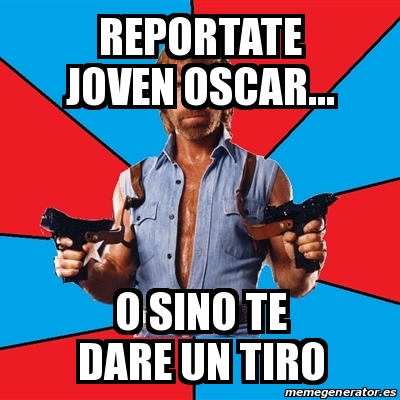 Meme Chuck Norris - Reportate joven oscar... O sino te dare un tiro ...