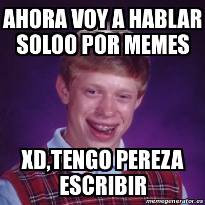Meme Bad Luck Brian - ahora voy a hablar soloo por memes xd,tengo ...
