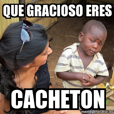 Meme Skeptical 3rd World Kid - que gracioso eres Cacheton - 24241511