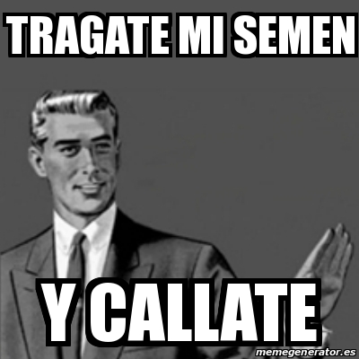 Meme Correction Guy - TRAGATE MI SEMEN Y CALLATE - 24244613