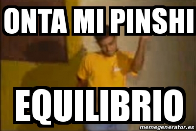 Meme Personalizado - onta mi pinshi EQUILIBRIO - 24245491