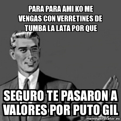 Meme Correction Guy - para para ami ko me vengas con verretines de ...