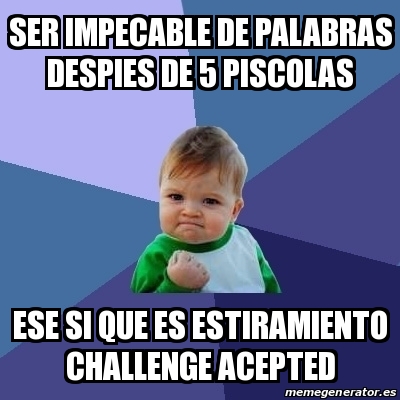 Meme Bebe Exitoso - Ser impecable de palabras despies de 5 piscolas Ese ...