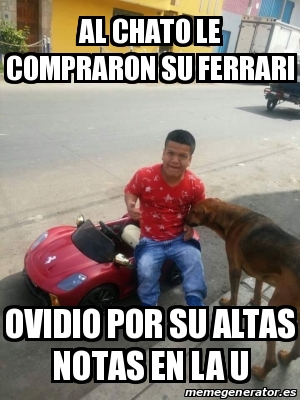 Meme Personalizado - al chato le compraron su ferrari ovidio por su ...