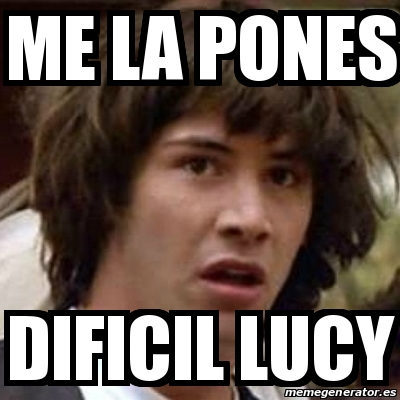 Meme Keanu Reeves - ME LA PONES DIFICIL LUCY - 24255907