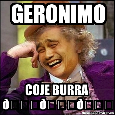 Meme Yao Wonka - geronimo coje burra ðŸ˜‚ðŸ˜‚ðŸ˜‚ - 24256395