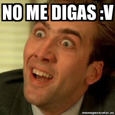 Meme No me digas - NO ME DIGAS :V - 24260784