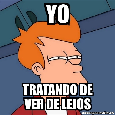 Meme Futurama Fry - Yo Tratando de ver de lejos - 24263379