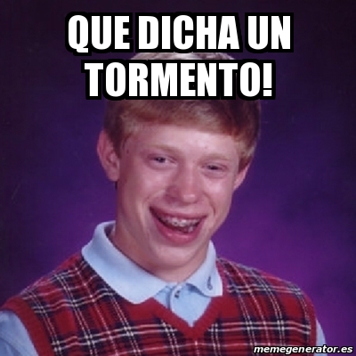 Meme Bad Luck Brian - Que dicha un Tormento! - 24264766