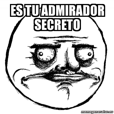 Meme Me Gusta - es tu admirador secreto - 24266998