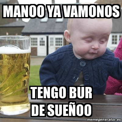 Meme Drunk Baby - manoo ya vamonos tengo bur de sueÃ±oo - 24268216