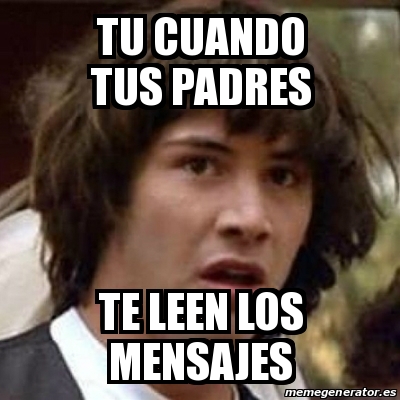 Meme Keanu Reeves - Tu cuando tus padres te leen los mensajes - 24270330