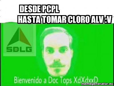 Meme Personalizado - Desde PCPL Hasta tomar cloro alv :v - 24272158