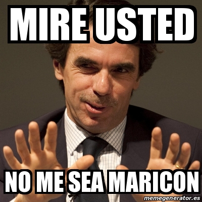 Meme Personalizado - MIRE USTED NO ME SEA MARICON - 24273248