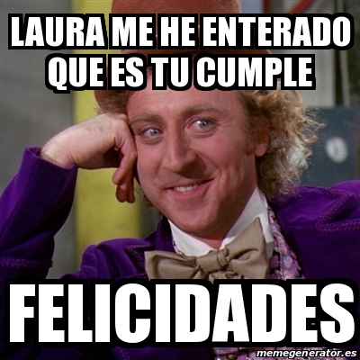 Meme Willy Wonka - Laura me he enterado que es tu cumple FELICIDADES ...