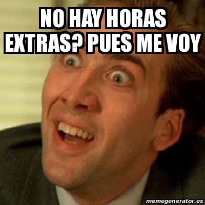 Meme No me digas - No hay horas extras? Pues me voy - 24275443