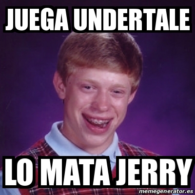 Meme Bad Luck Brian - juega undertale lo mata jerry - 24275569
