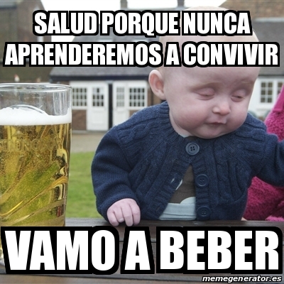 Meme Drunk Baby - salud porque nunca aprenderemos a convivir vamo a ...