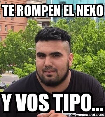 Meme Personalizado - Te rompen el nexo y vos tipo... - 24281182