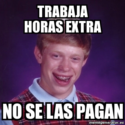 Meme Bad Luck Brian - trabaja horas extra no se las pagan - 24282803