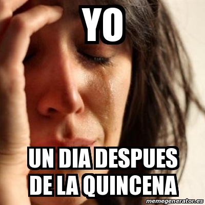 Meme Problems - Yo Un dia despues de la quincena - 24284068