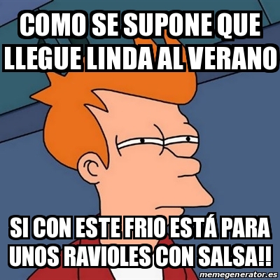 Meme Futurama Fry - Como se supone que llegue linda al verano Si con ...