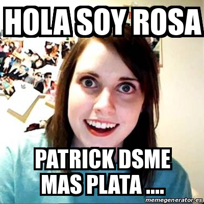 Meme Overly Attached Girlfriend - Hola soy rosa Patrick dsme mas plata ...
