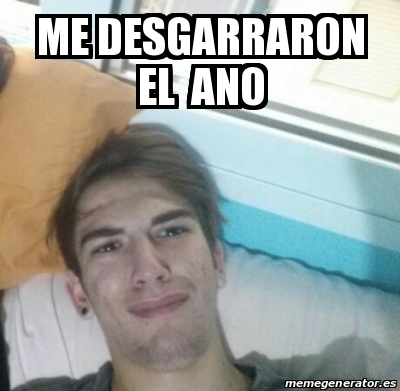 Meme Personalizado - me desgarraron el ano - 24287372