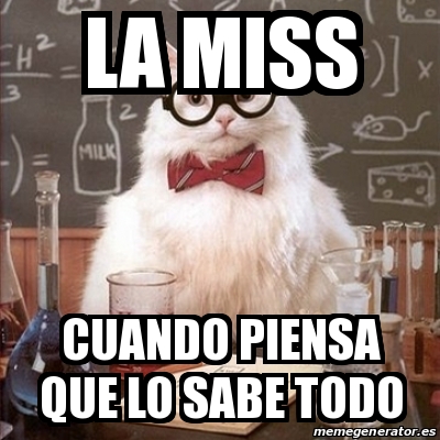 Meme Chemistry Cat - La miss Cuando piensa que lo sabe todo - 24291308