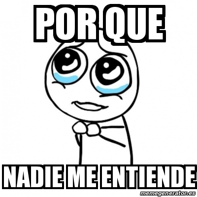 Meme Por favor - por que nadie me entiende - 24292960