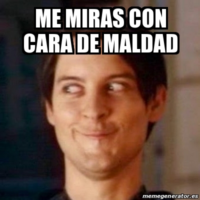 Meme Personalizado - ME MIRAS CON CARA DE MALDAD - 24293323