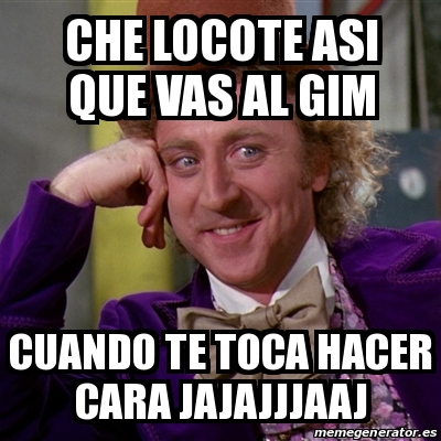 Meme Willy Wonka - che locote asi que vas al gim cuando te toca hacer ...