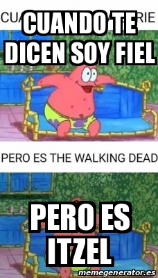 Meme Personalizado - Cuando te dicen soy fiel Pero es itzel - 24296800