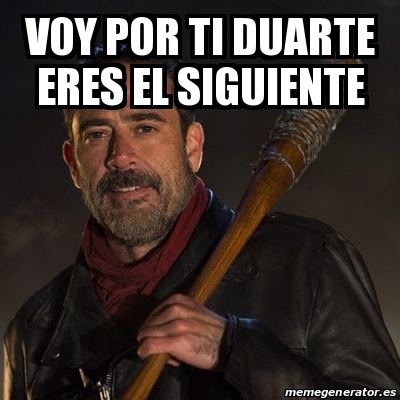 Meme Personalizado - Voy por ti Duarte eres el siguiente - 24296846