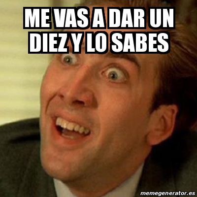 Meme No me digas - me vas a dar un diez y lo sabes - 24297825