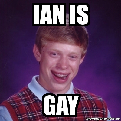 Meme Bad Luck Brian - Ian is gay - 24299357