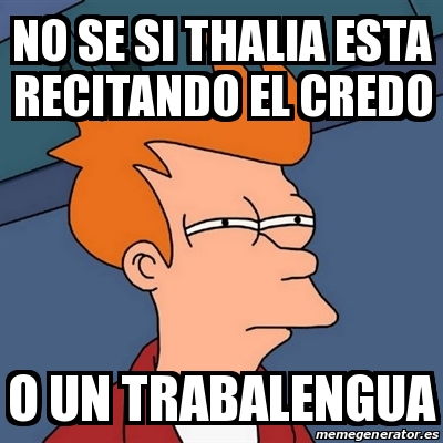 Meme Futurama Fry - nO SE SI THALIA ESTA RECITANDO EL CREDO O UN ...