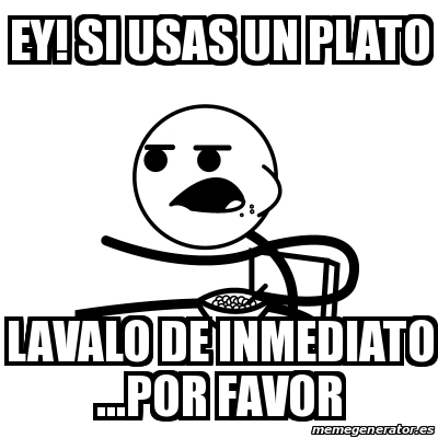 Meme Cereal Guy - ey! si usas un plato lavalo de inmediato ...por favor ...