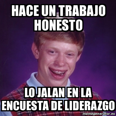 Meme Bad Luck Brian - hace un trabajo honesto lo jalan en la encuesta ...