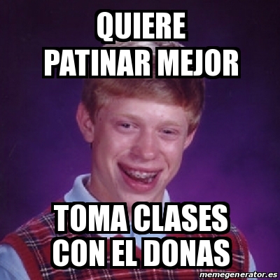 Meme Bad Luck Brian - quiere patinar mejor toma clases con el donas ...
