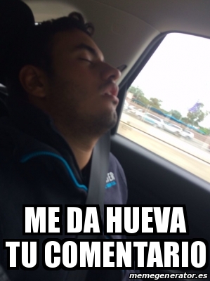 Meme Personalizado - me da hueva tu comentario - 24306631