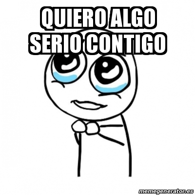 Meme Por favor - Quiero algo serio contigo - 24306690