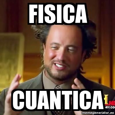 Meme Ancient Aliens - fisica cUANTICA - 24308363