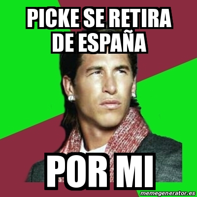 Meme Sergio Ramos - PICKE SE RETIRA DE ESPAÃ‘A Por mi - 24309790
