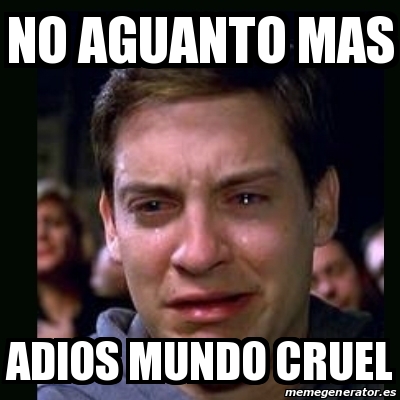 Meme crying peter parker - No aguanto mas Adios Mundo Cruel - 24310724