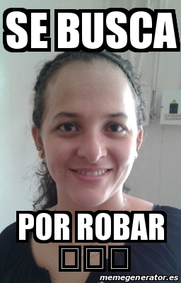 Meme Personalizado - Se Busca Por Robar â™¡â™¡â™¡ - 24310930